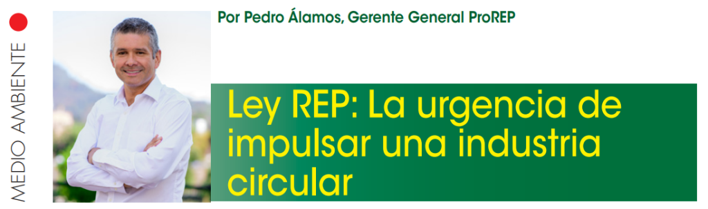 Columna «Ley REP: La urgencia de impulsar una industria circular» - PROREP